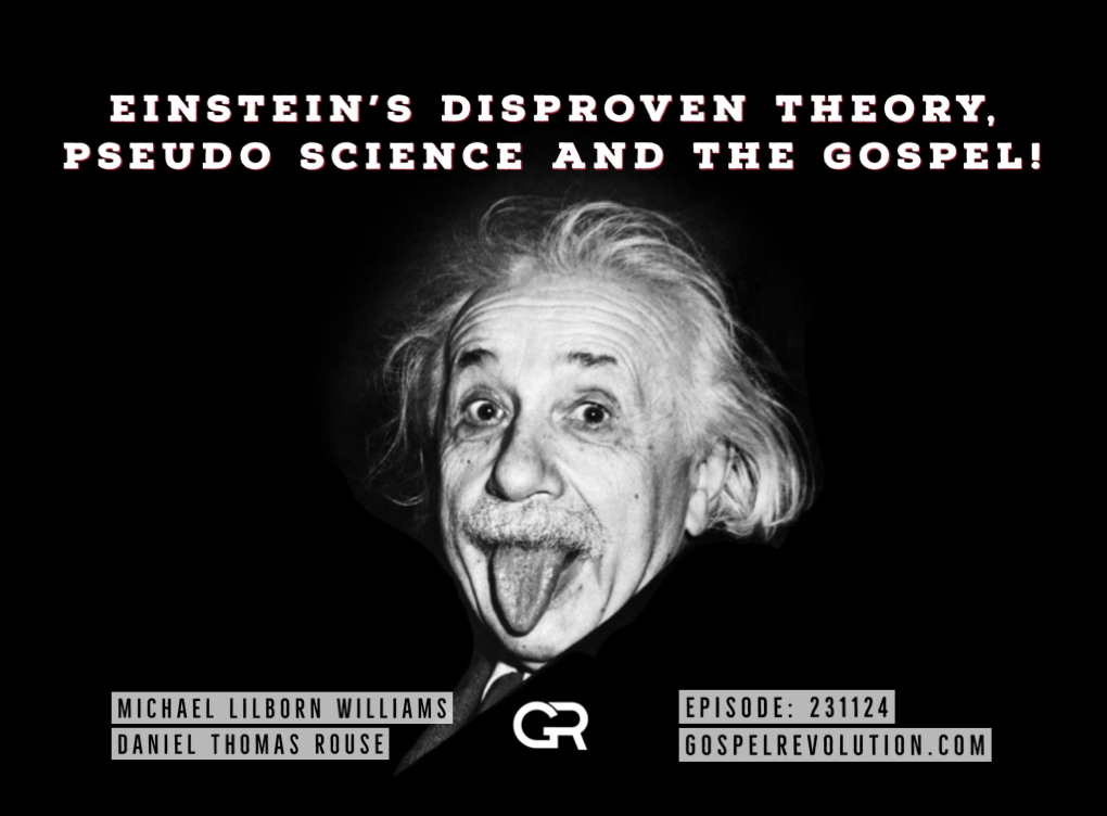 231124 Einstein’s Disproven Theory, Pseudo Science and the Gospel ...